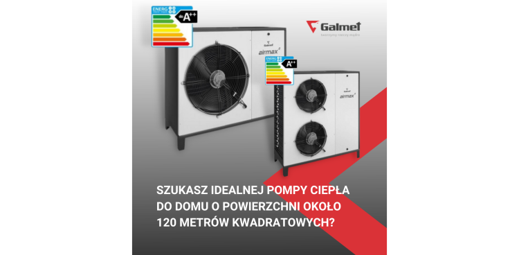 Idealna pompa ciepła do domu ok. 120 mkw? Sprawdź propozycje Galmet!